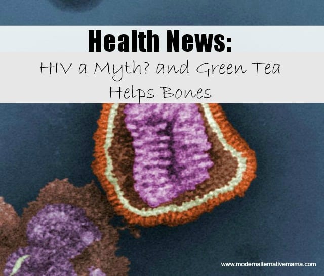 Health news: HIV a Myth? and Green Tea Helps Bones