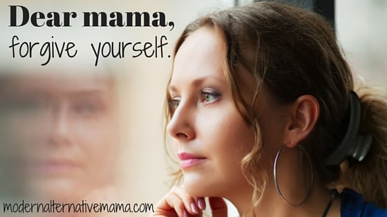 Dear Mama, Forgive Yourself | Modern Alternative Mama